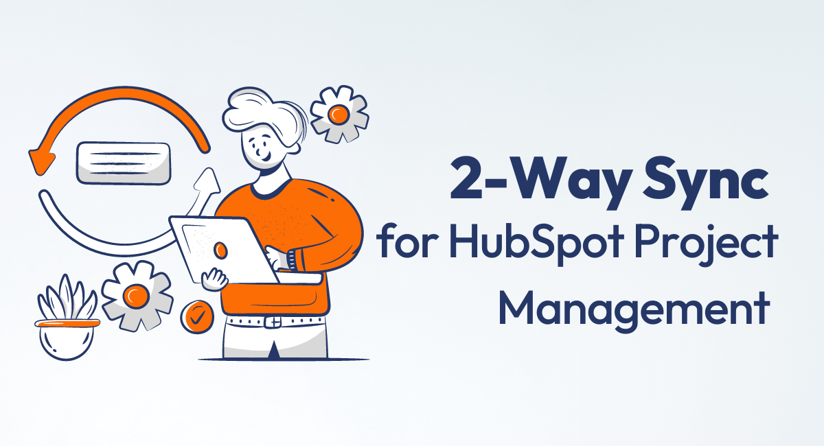 Why You Need a 2-Way Sync for HubSpot Project Management