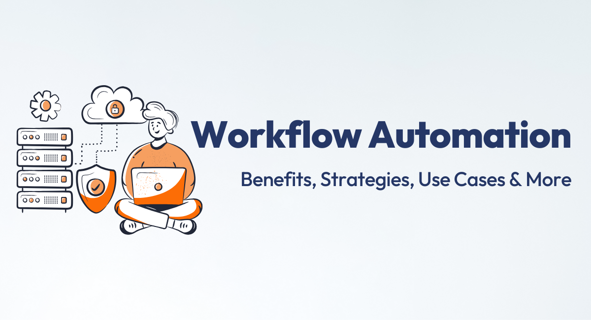 Workflow Automation: Benefits, Strategies, Use Cases & More